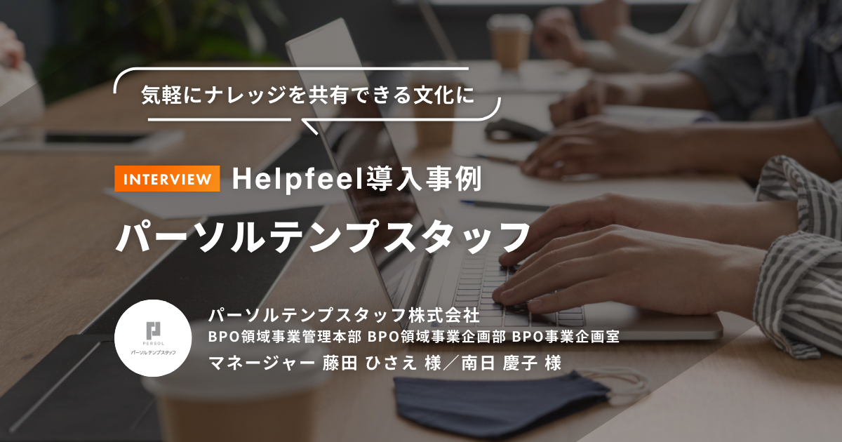 ナレッジを「みんなで使い、育てる」ためにHelpfeelを導入 - パーソルテンプスタッフ株式会社 | Helpfeel（ヘルプフィール）活用事例